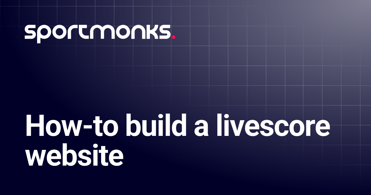 How-to build a livescore website | Football API Documentation