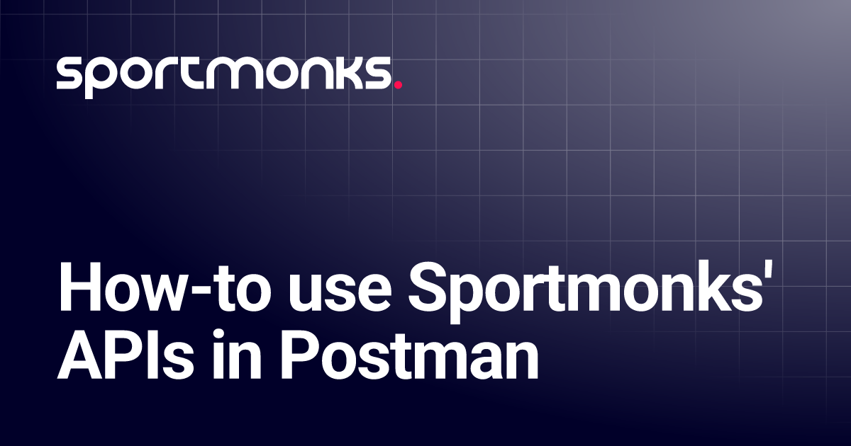 How-to use Sportmonks' APIs in Postman | Football API Documentation